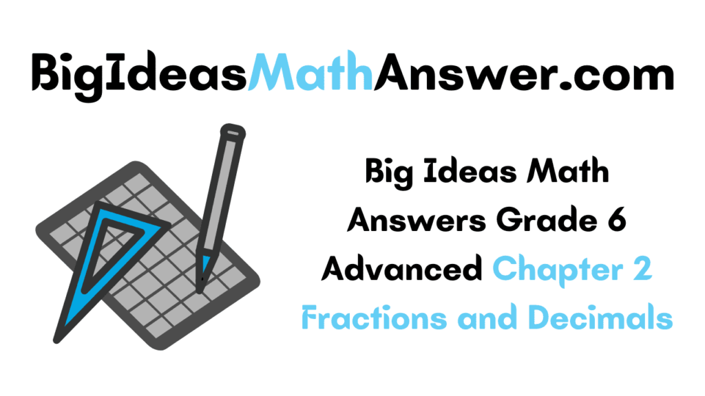 Big Ideas Math Answers Grade 6 Advanced Chapter 2 Fractions And big-ideas-math-answers-grade-6-advanced-chapter-2-fractions-and